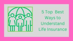 Life Insurance 5 Top Best Ways to Understand Life Insurance