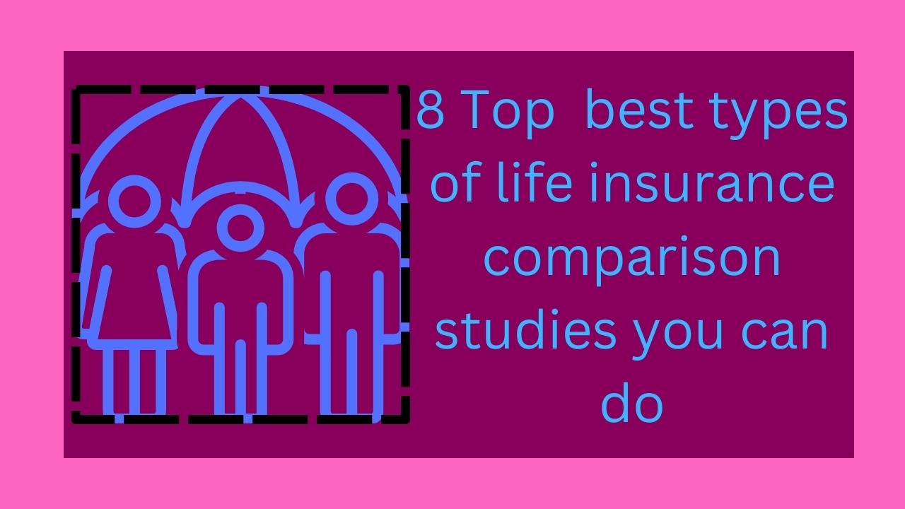8 Top best types of life insurance comparison studies