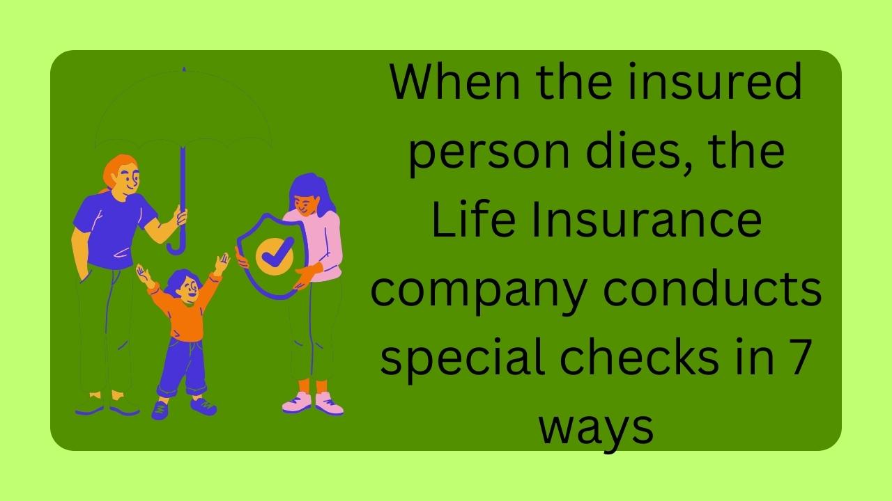When the insured person dies, the Life Insurance company conducts ...